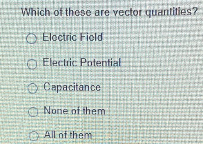 Solved Which of these are vector quantities? Electric Field | Chegg.com