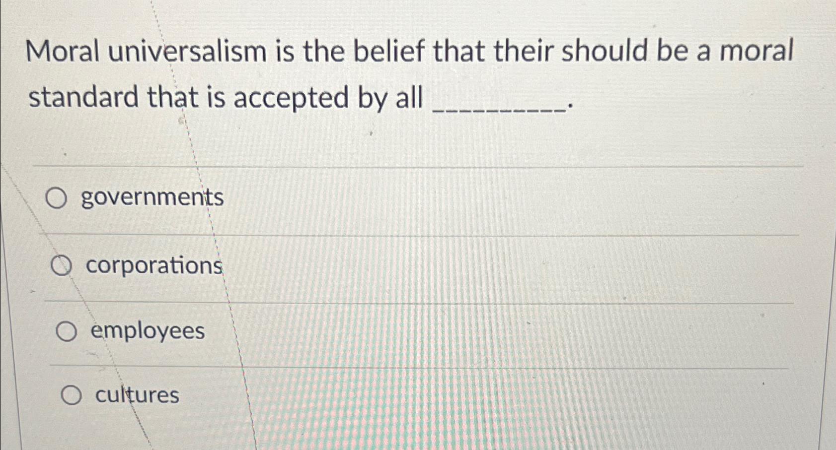 Solved Moral universalism is the belief that their should be | Chegg.com