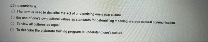 Solved Ethnocentricity is The term is used to describe the | Chegg.com
