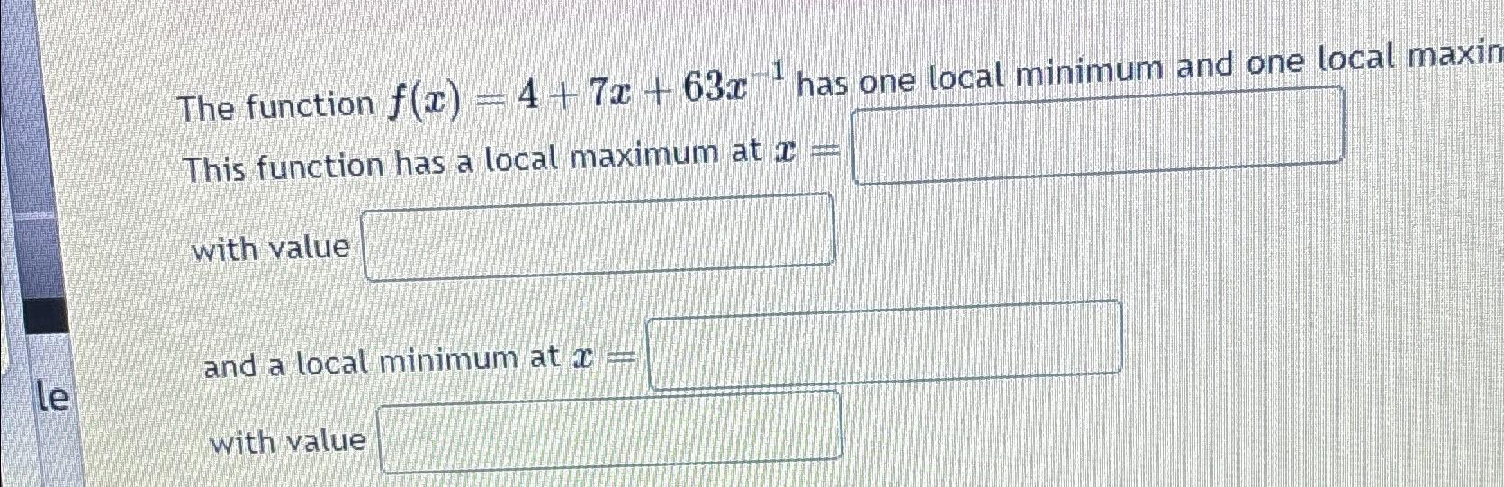 Solved The function f(x)=4+7x+63x-1 ﻿has one local minimum | Chegg.com