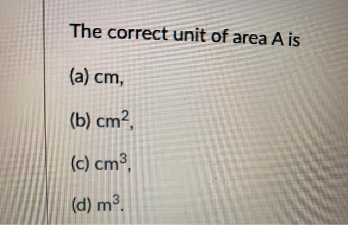 Solved The correct unit of area A is (a) cm, (b) cm? (c) cm3 | Chegg.com