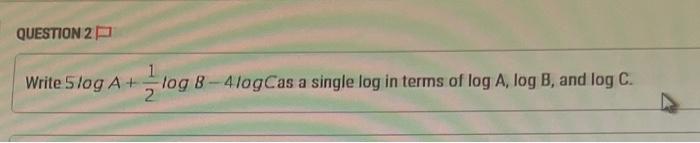 Solved Write 5log A+=log B-4logCas a single log in terms of | Chegg.com