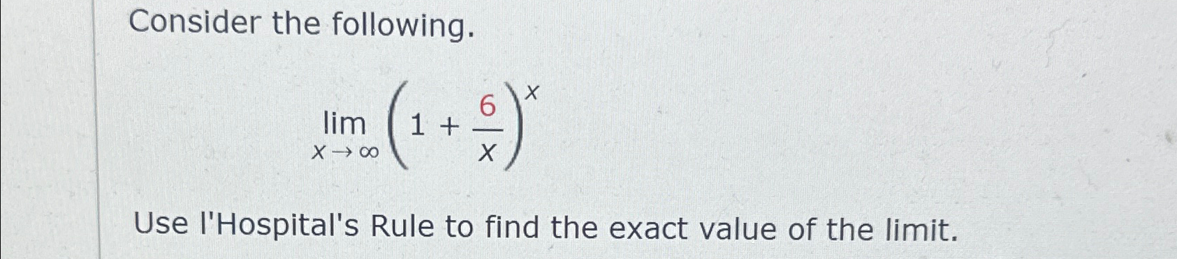 Solved Consider the following.limx→∞(1+6x)xUse l'Hospital's | Chegg.com
