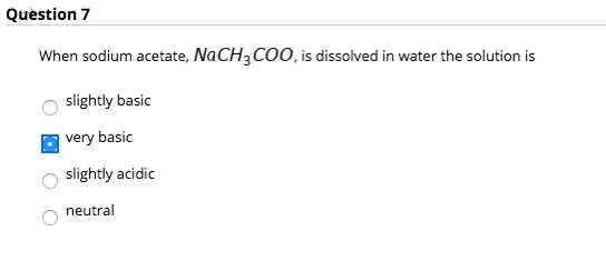 Solved Question 7 When sodium acetate, NaCH3COO is dissolved | Chegg.com