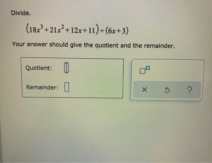 Solved Divide. (18x' +21x²+12x+11)+(6x+3) Your answer should | Chegg.com