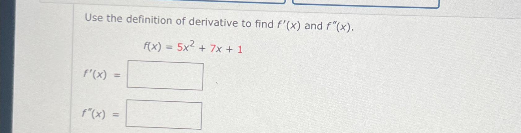 Solved Use the definition of derivative to find f'(x) ﻿and | Chegg.com
