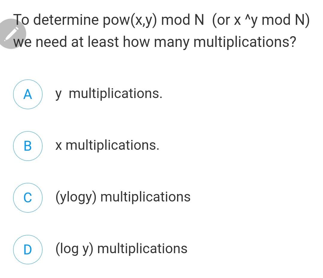 Solved To determine pow (x,y)modN( or x∧ymodN) we need at | Chegg.com