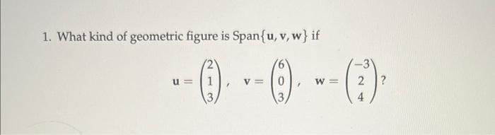 Solved 1. What kind of geometric figure is Span{u,v,w} if | Chegg.com