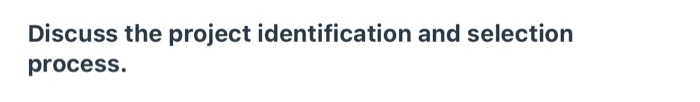 Solved Discuss the project identification and selection | Chegg.com