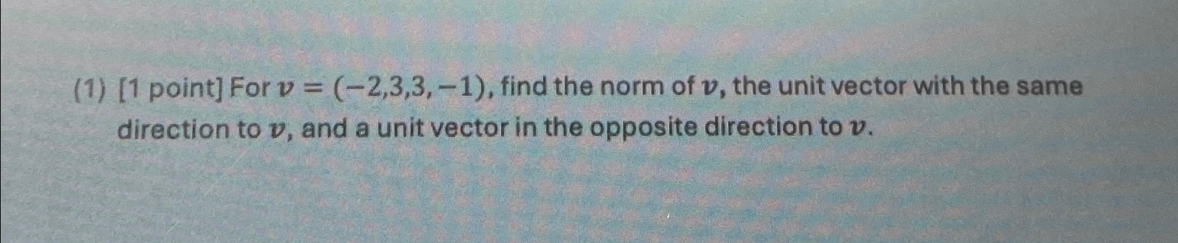 Solved (1) [1 ﻿point] ﻿For v=(-2,3,3,-1), ﻿find the norm of | Chegg.com
