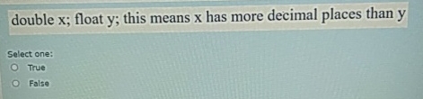Solved double x; float y; this means x ﻿has more decimal | Chegg.com