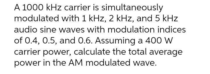 Solved A 1000 kHz carrier is simultaneously modulated with 1 | Chegg.com