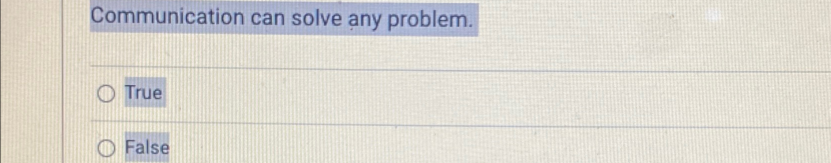 Solved Communication can solve any problem.TrueFalse | Chegg.com