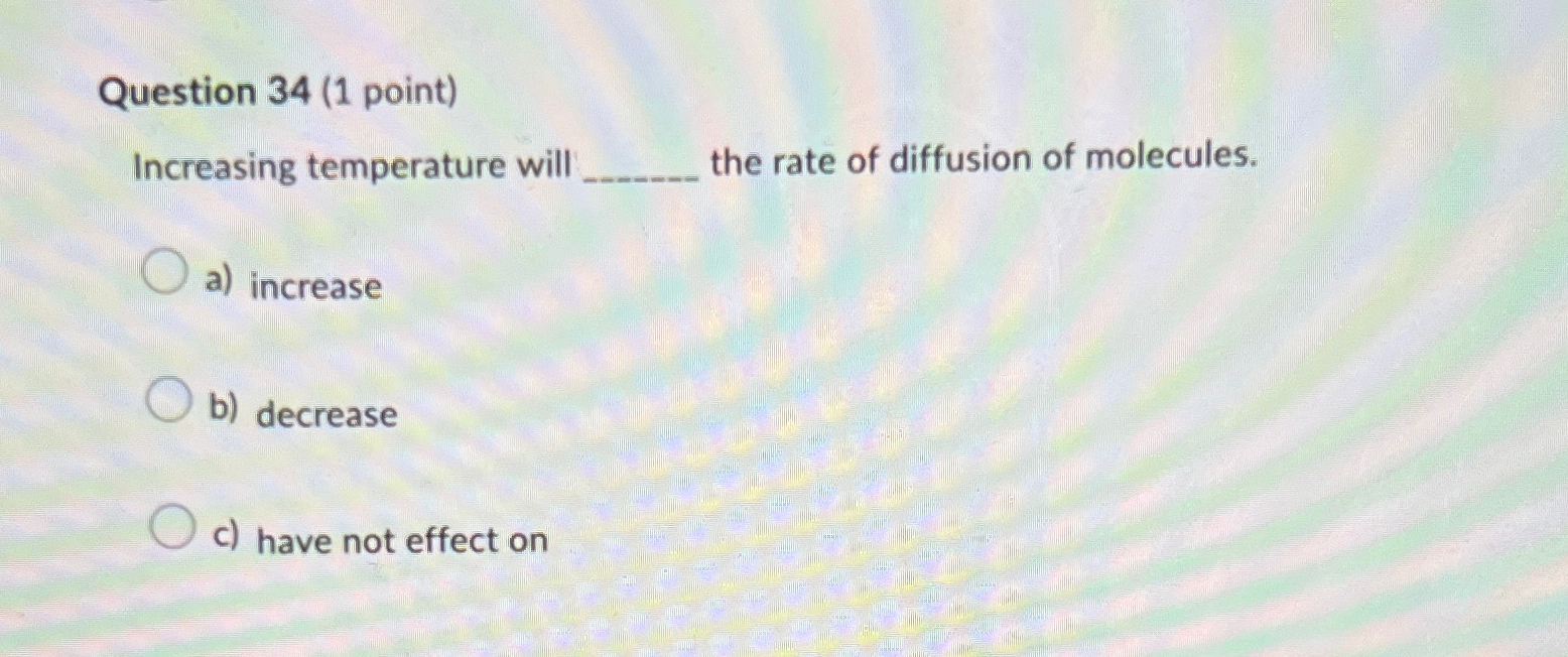 Solved Question 34 (1 ﻿point)Increasing temperature will the | Chegg.com