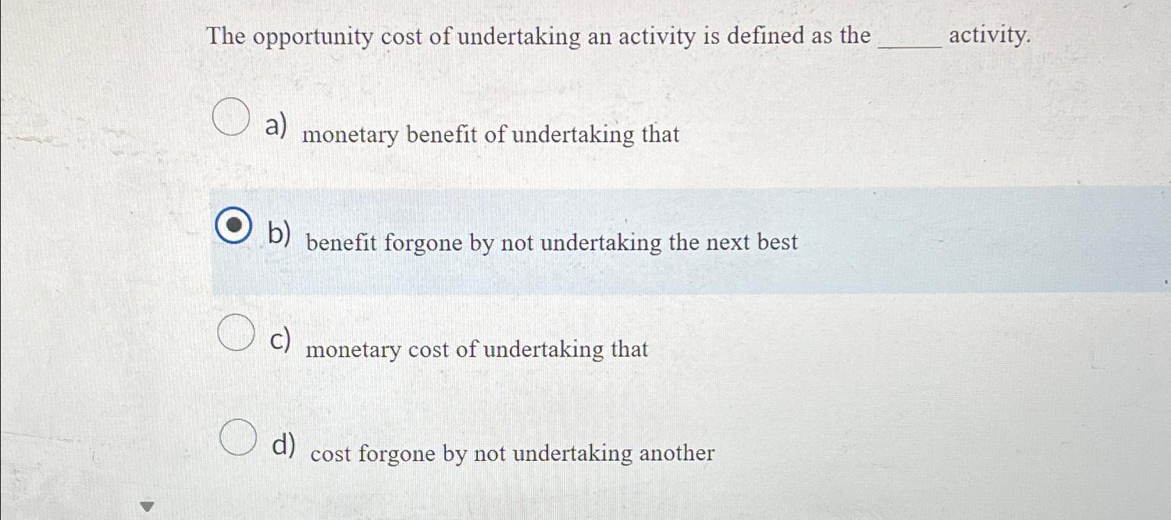 Solved The opportunity cost of undertaking an activity is | Chegg.com
