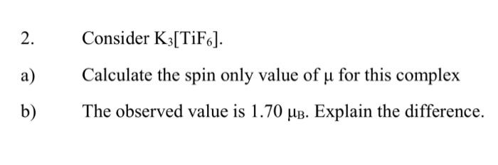 Solved 2. Consider K3[TiF6]. a) Calculate the spin only | Chegg.com