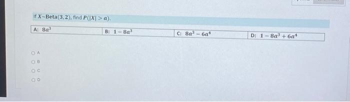 Solved If X∼Beta(3,2), find P(∣X∣>a), At 8a3 B: 1−8a3 C: | Chegg.com
