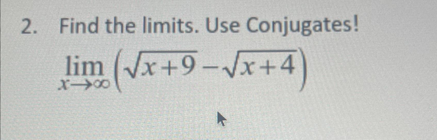 Solved Find the limits. ﻿Use Conjugates!limx→∞(x+92-x+42) | Chegg.com