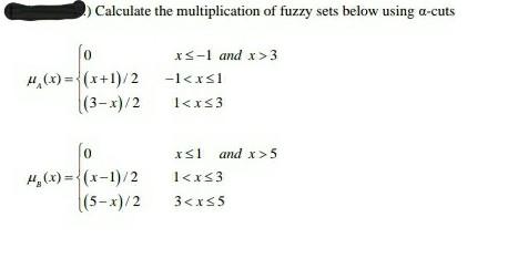 Solved ) Calculate the multiplication of fuzzy sets below | Chegg.com
