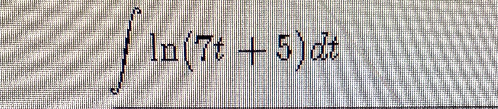 Solved ∫﻿﻿ln(7t+5)dt | Chegg.com