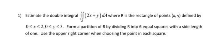 Solved 1) Estimate the double integral ∬R(2x+y)dA where R is | Chegg.com