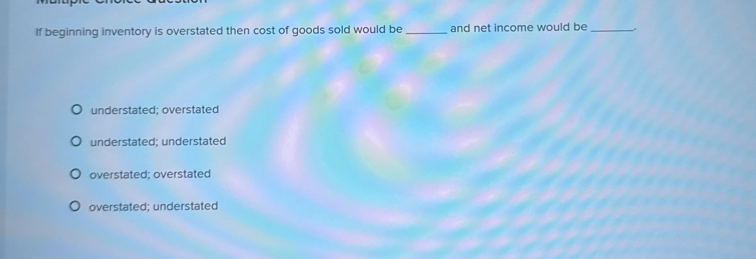 Solved If beginning inventory is overstated then cost of | Chegg.com