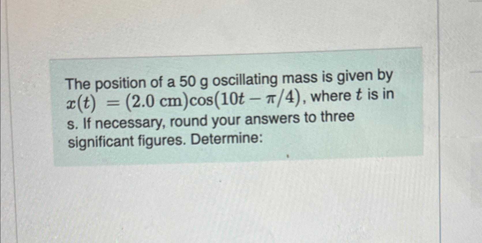 Solved The position of a 50g ﻿oscillating mass is given by | Chegg.com