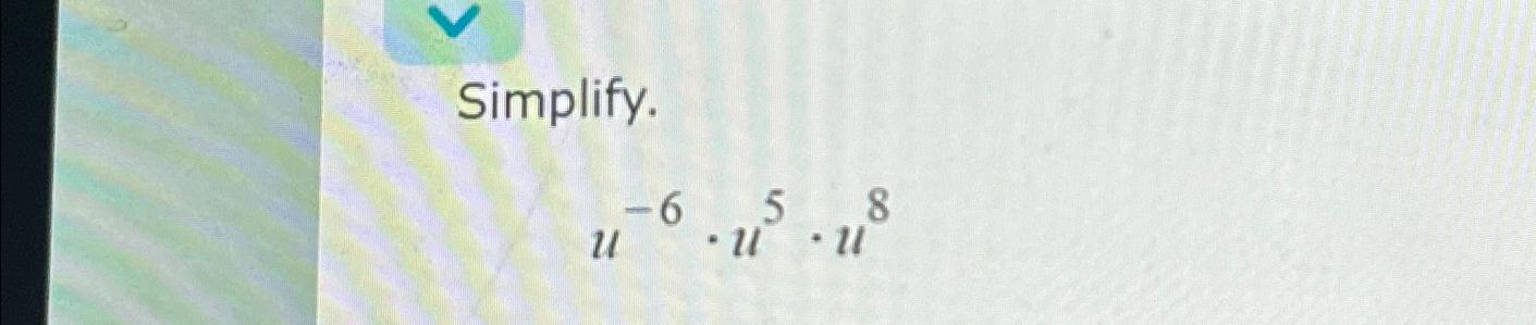 Solved Simplify.u-6*u5*u8 | Chegg.com