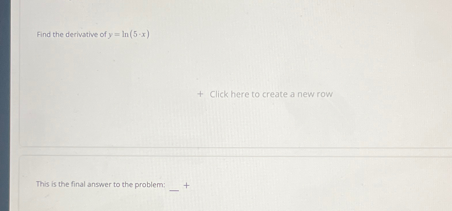 Solved Find the derivative of y=ln(5*x)Click here to create | Chegg.com