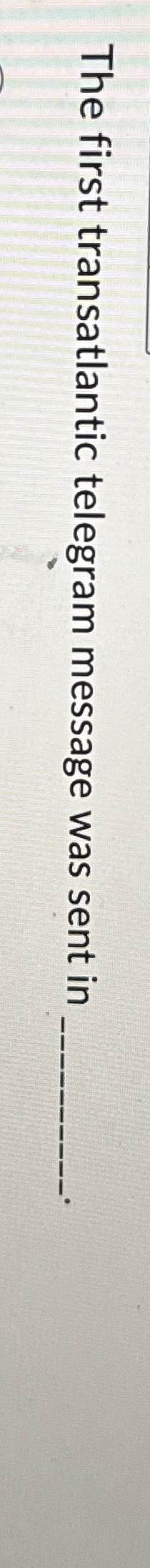 Solved The first transatlantic telegram message was sent in | Chegg.com