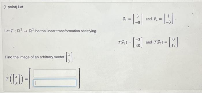 Solved (1 point) Let v1=[3−8] and v2=[1−3]. Let T:R2→R2 be | Chegg.com