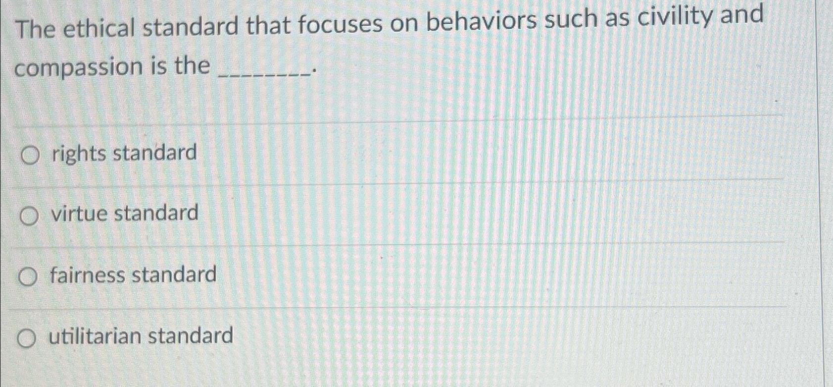 Solved The ethical standard that focuses on behaviors such | Chegg.com