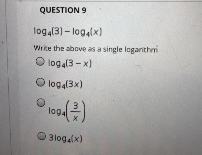 Solved QUESTION 9 log4(3)-log4(x) Write the above as a | Chegg.com