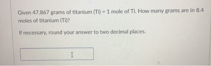 Solved Given 47.867 grams of titanium (Ti) = 1 mole of Ti. | Chegg.com