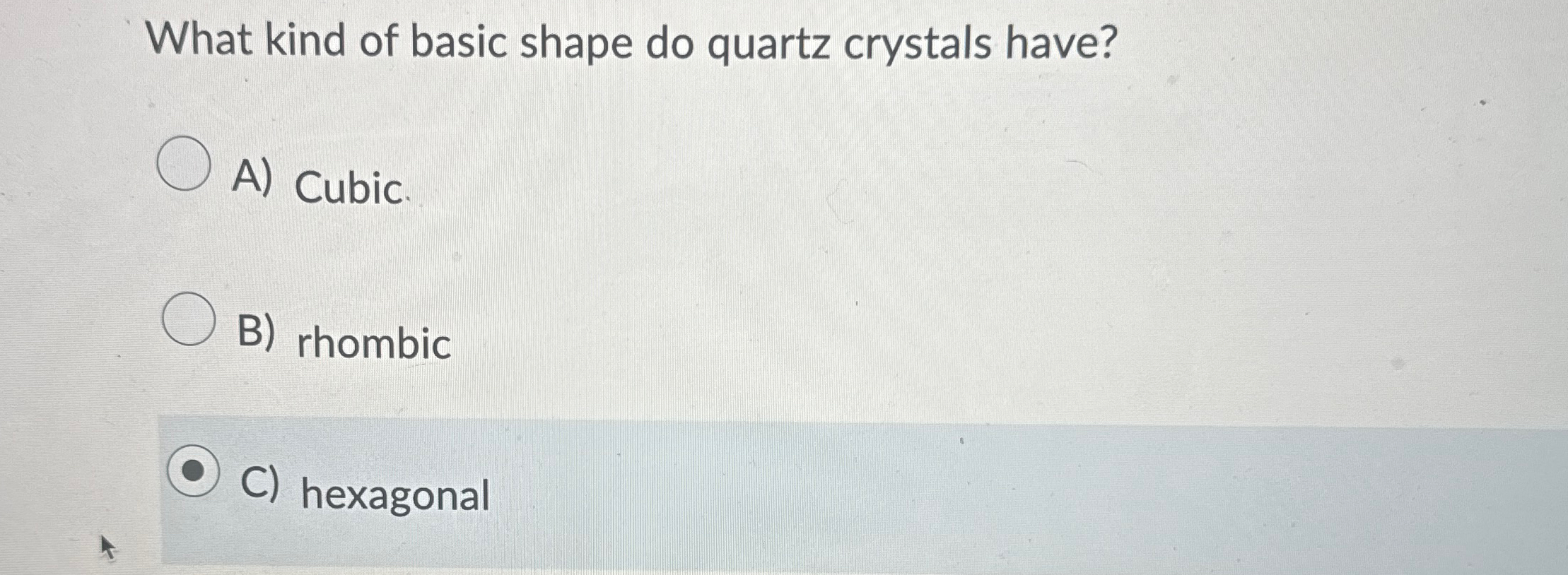 Solved What kind of basic shape do quartz crystals have?A) | Chegg.com