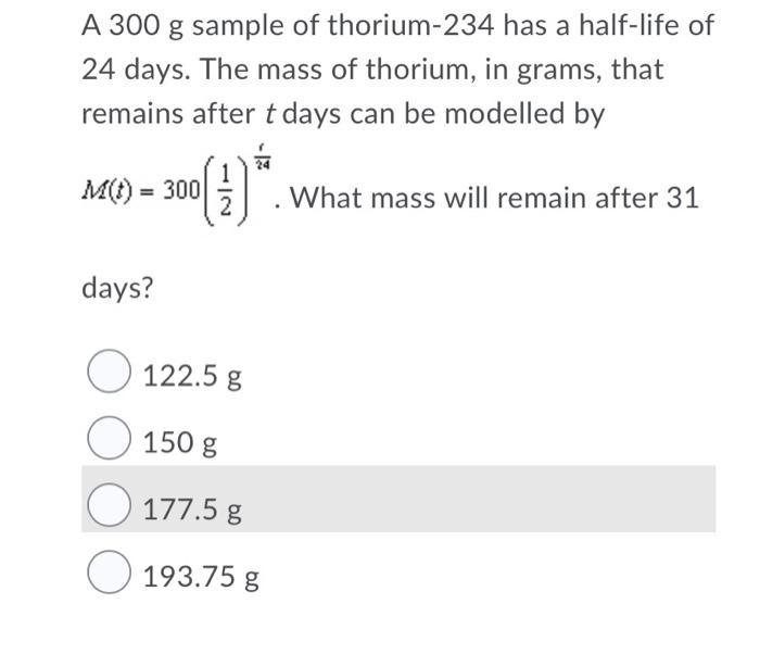 Solved g A 300 g sample of thorium-234 has a half-life of 24 | Chegg.com