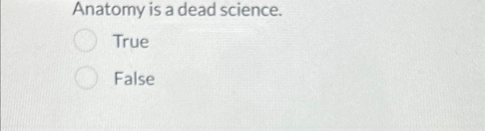 Solved Anatomy is a dead science.TrueFalse | Chegg.com