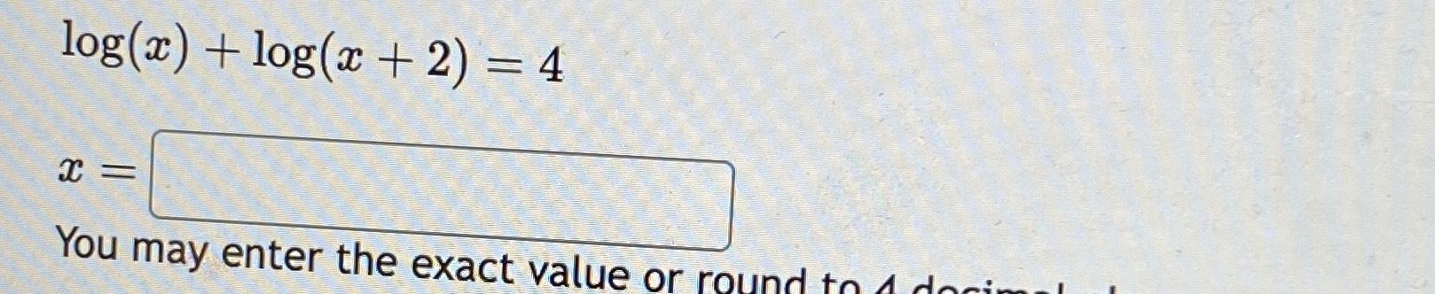 Solved log(x)+log(x+2)=4x=You may enter the exact value or | Chegg.com