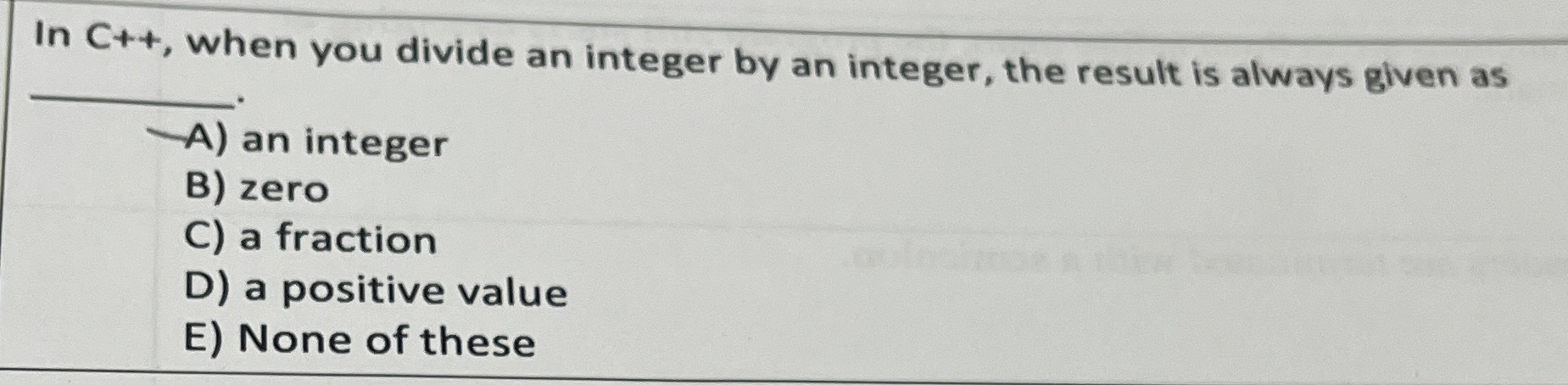 Solved In C++, ﻿when you divide an integer by an integer, | Chegg.com