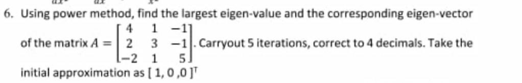 Solved 6. Using power method, find the largest eigen-value | Chegg.com