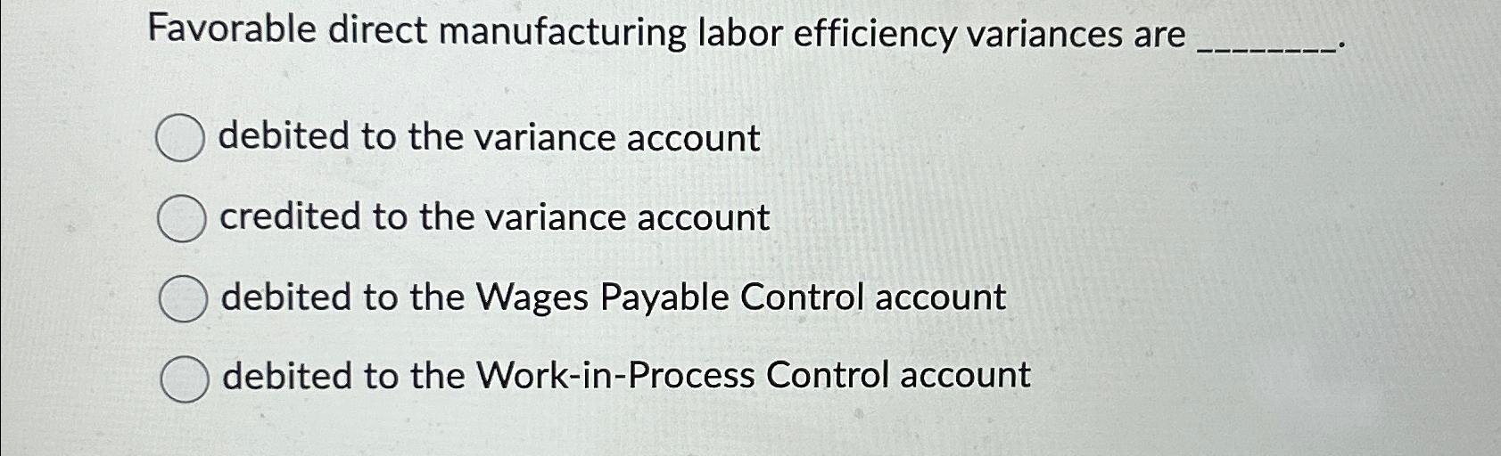 Solved Favorable direct manufacturing labor efficiency | Chegg.com