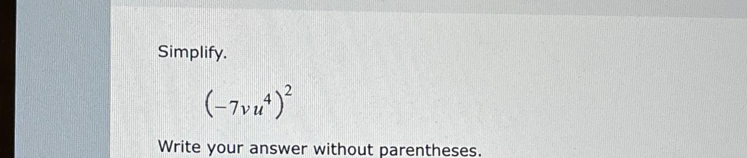 Solved Simplify.(-7vu4)2Write your answer without | Chegg.com