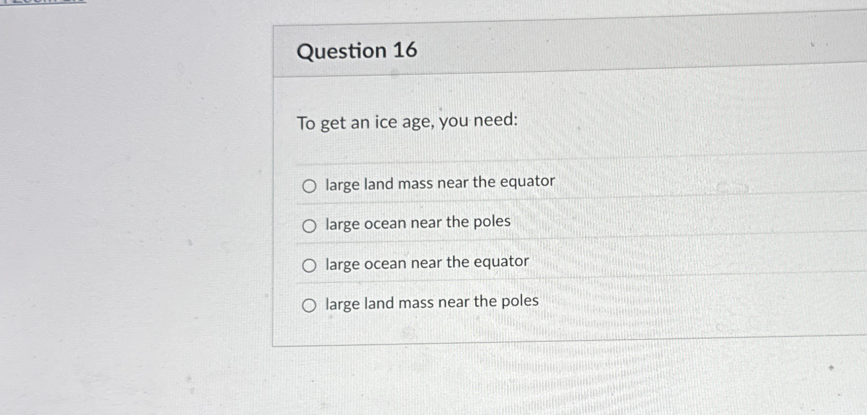Solved Question 16To get an ice age, you need:large land | Chegg.com