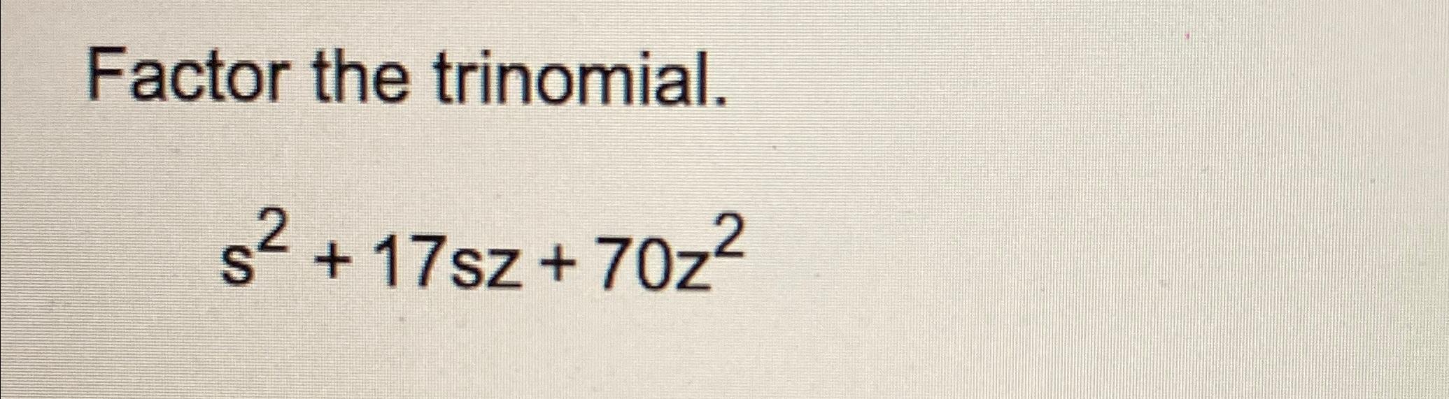 Solved Factor the trinomial.s2+17sz+70z2 | Chegg.com