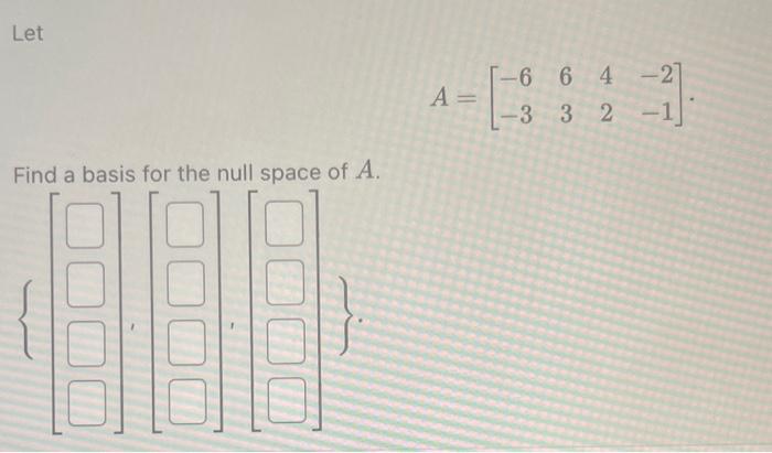 Solved A=[−6−36342−2−1] Find a basis for the null space of | Chegg.com