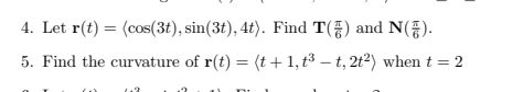 Solved 4. Let r(t) = (cos(3t), sin(3t), 4t). Find T(+) and | Chegg.com