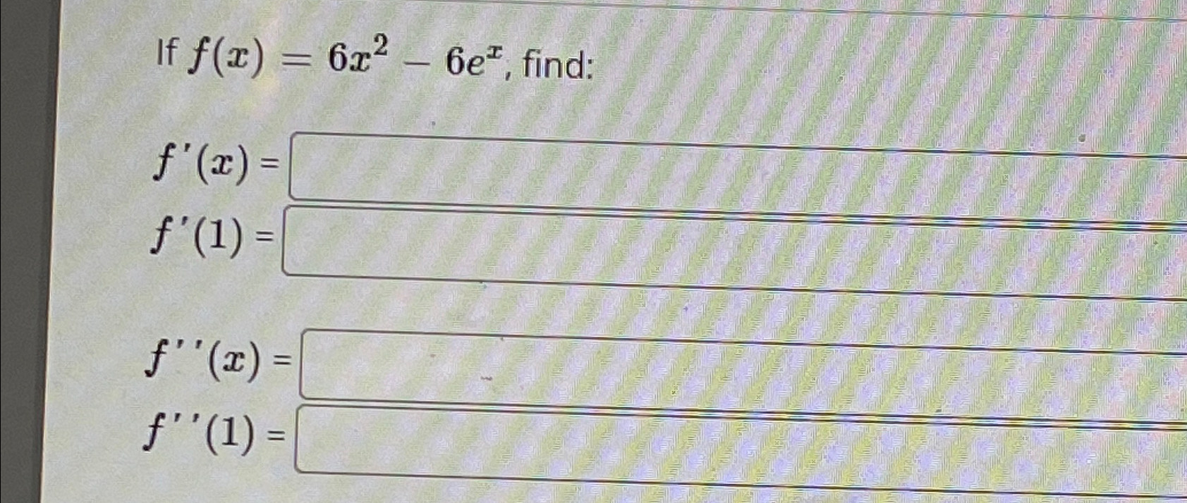 Solved If f(x)=6x2-6ex, ﻿find:f'(x)=f'(1)=f''(x)=f''(1)= | Chegg.com