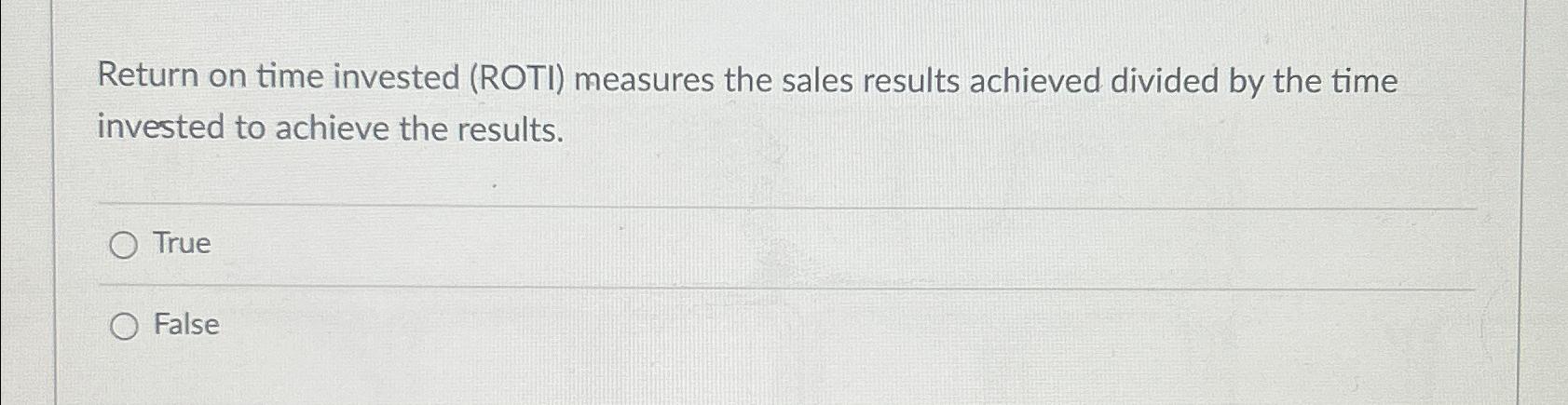 Solved Return on time invested (ROTI) ﻿measures the sales | Chegg.com