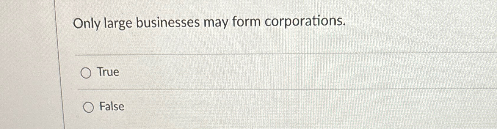 Solved Only large businesses may form corporations.True | Chegg.com