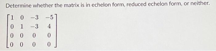 Solved Determine whether the matrix is in echelon form, | Chegg.com